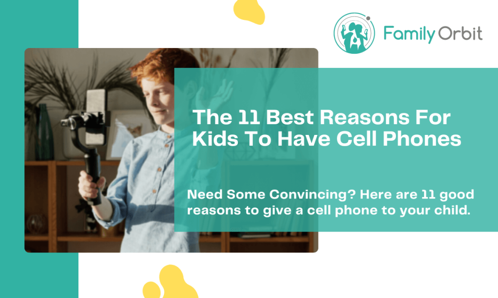 11 Reasons Why Kids Should Have Cell Phones - Family Orbit Blog