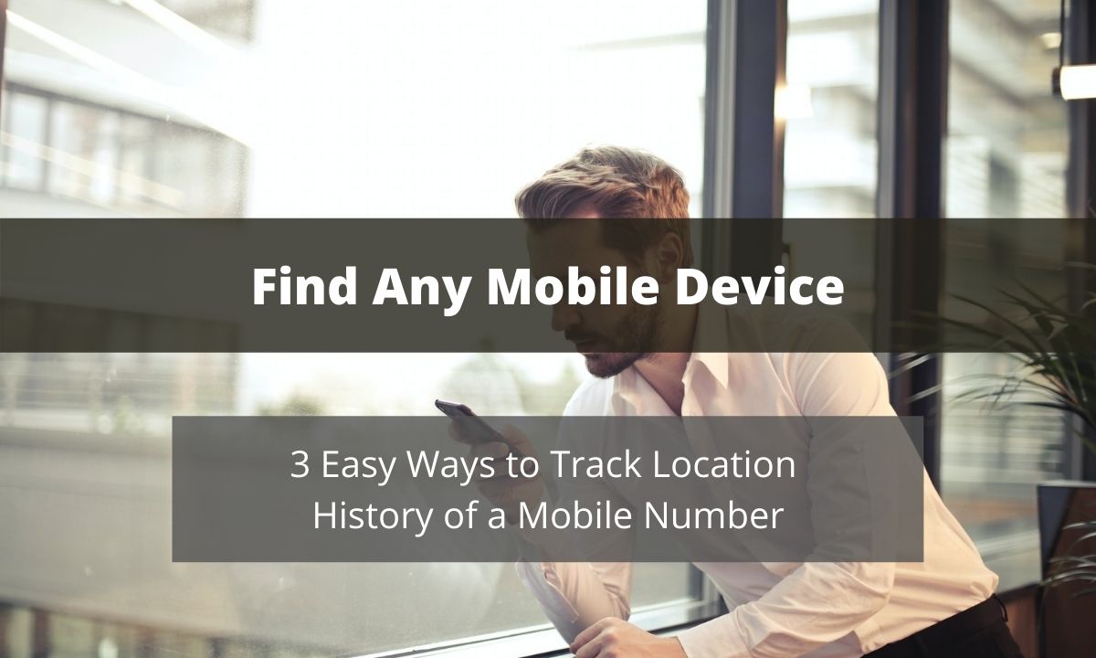 3 Easy Ways To Track Location History Of A Mobile Number Family Orbit