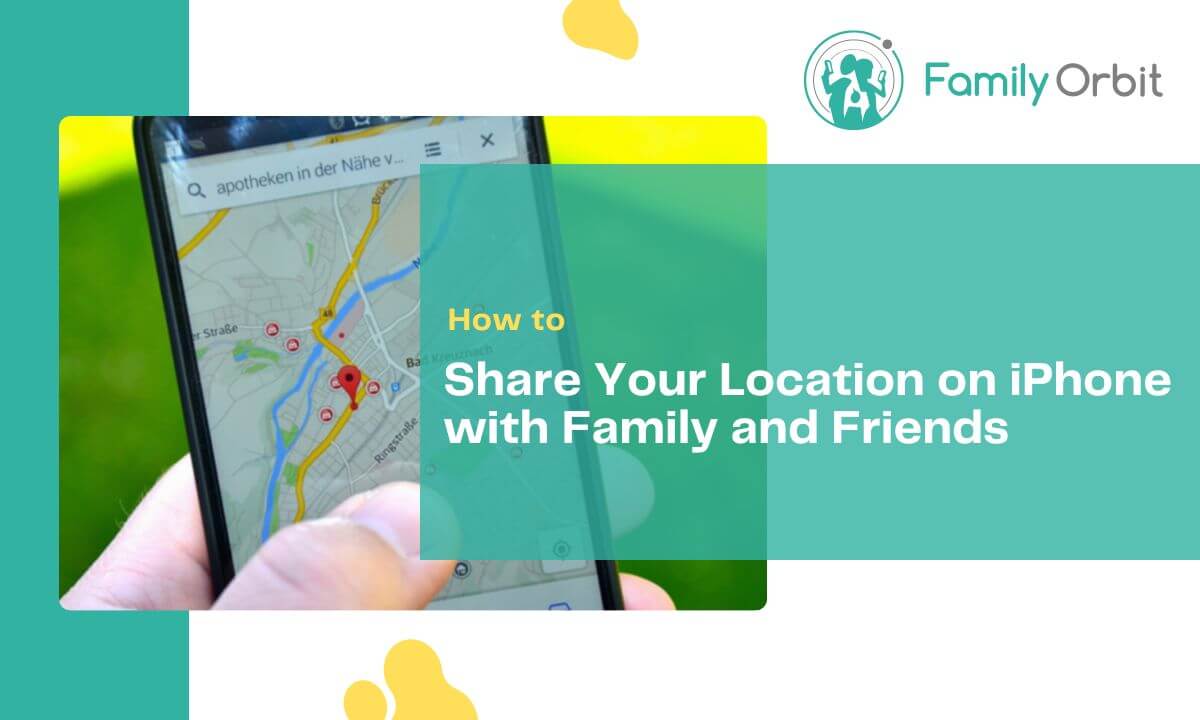 Quickly and Easily Share Your Location on iPhone: Step-by-Step Guide - Family Orbit Blog