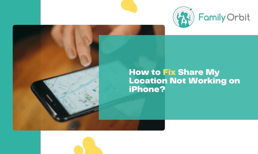 Why Can't I Share My Location On iPhone? Common Issues And Fixes - Family Orbit Blog