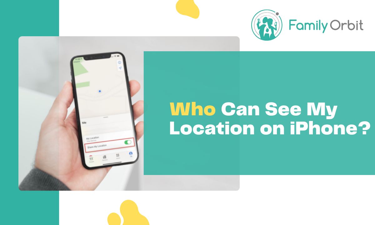 Who Can See My Location on iPhone? A Complete Guide to Managing Your Privacy - Family Orbit Blog