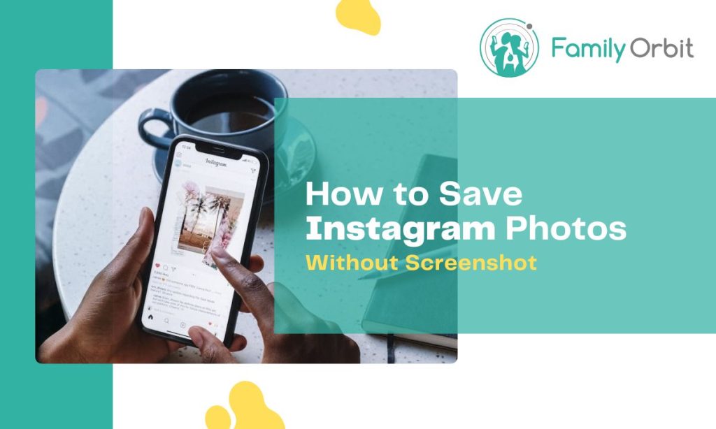 5 Clever Ways to Save Instagram Photos Without Taking a Screenshot - Family Orbit Blog